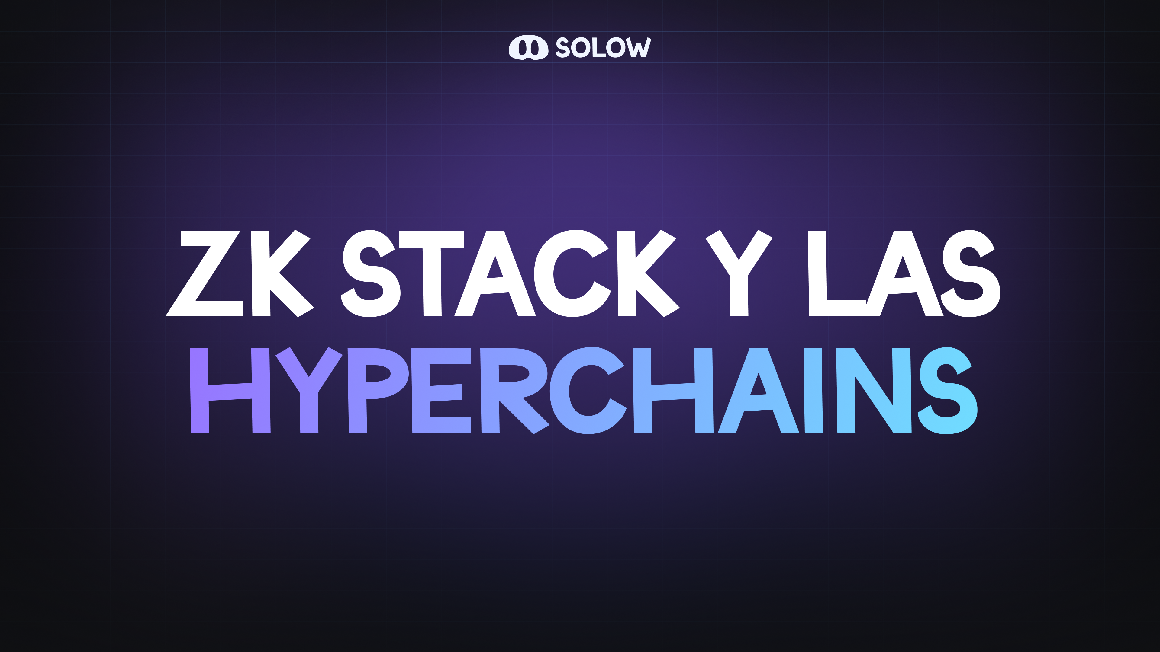 ZK Stack y las Hyperchains | Mini Lecciones @ Solow
